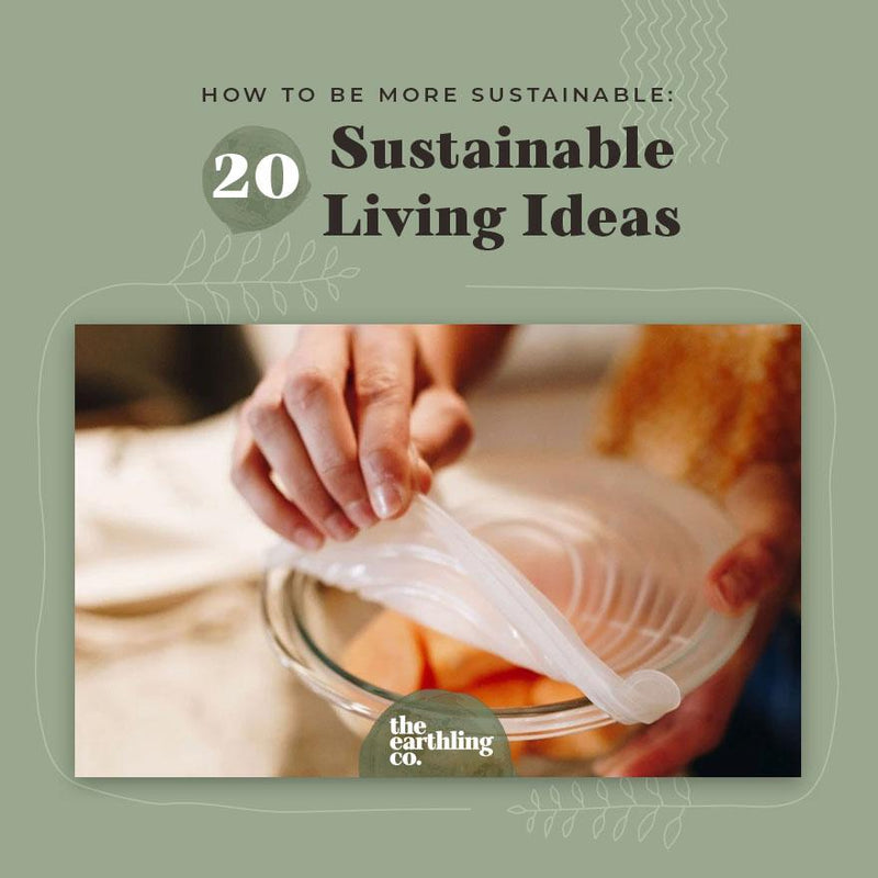 How to Be More Sustainable: 20 Sustainable Living Ideas - The Earthling Co.